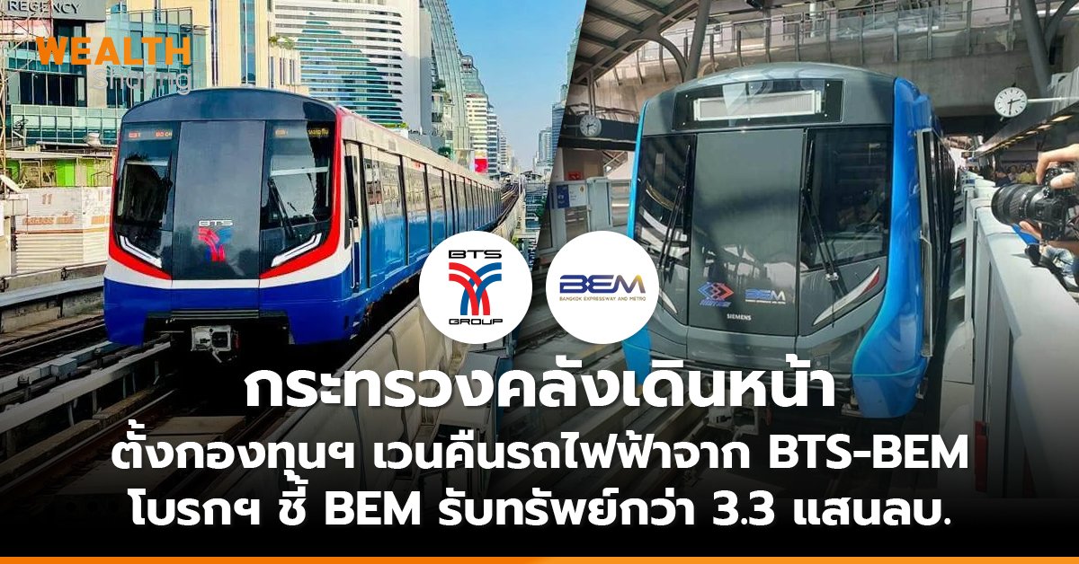 กระทรวงคลังเดินหน้า ตั้งกองทุนฯ เวนคืนรถไฟฟ้าจาก BTS-BEM โบรกฯ ชี้ BEM รับทรัพย์กว่า 3.3 แสนลบ ...
